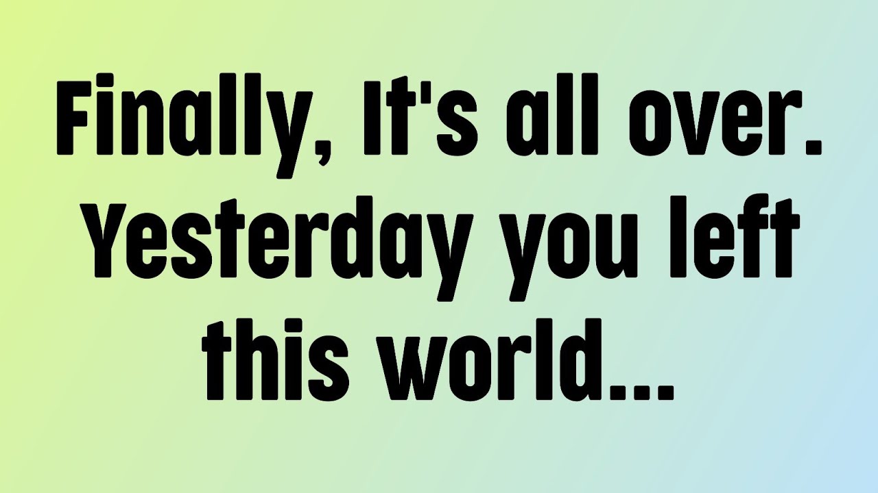 🌈God message today | Finally, It's all over. Yesterday you left this ...