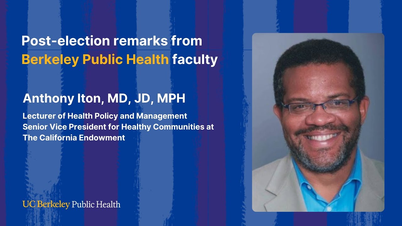 Post election remarks from Berkeley Public Health faculty Anthony Iton ...
