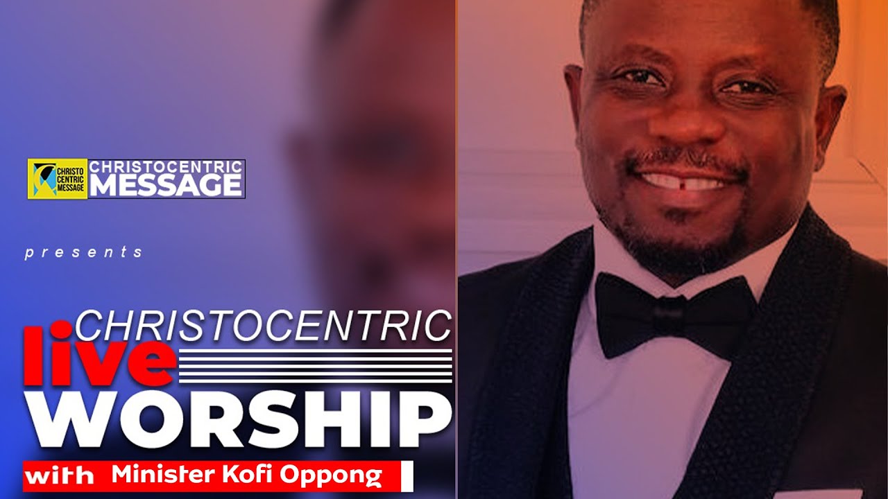 Christocentric LIVE Worship with Minister Kofi Oppong |24||06||2023 ...