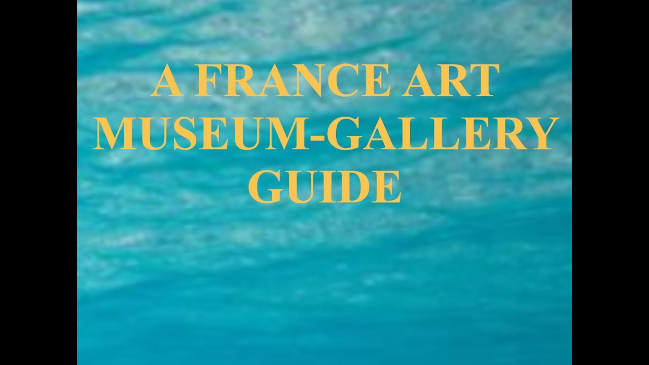 A FRANCE ART MUSEUM-GALLERY GUIDE - YouTube