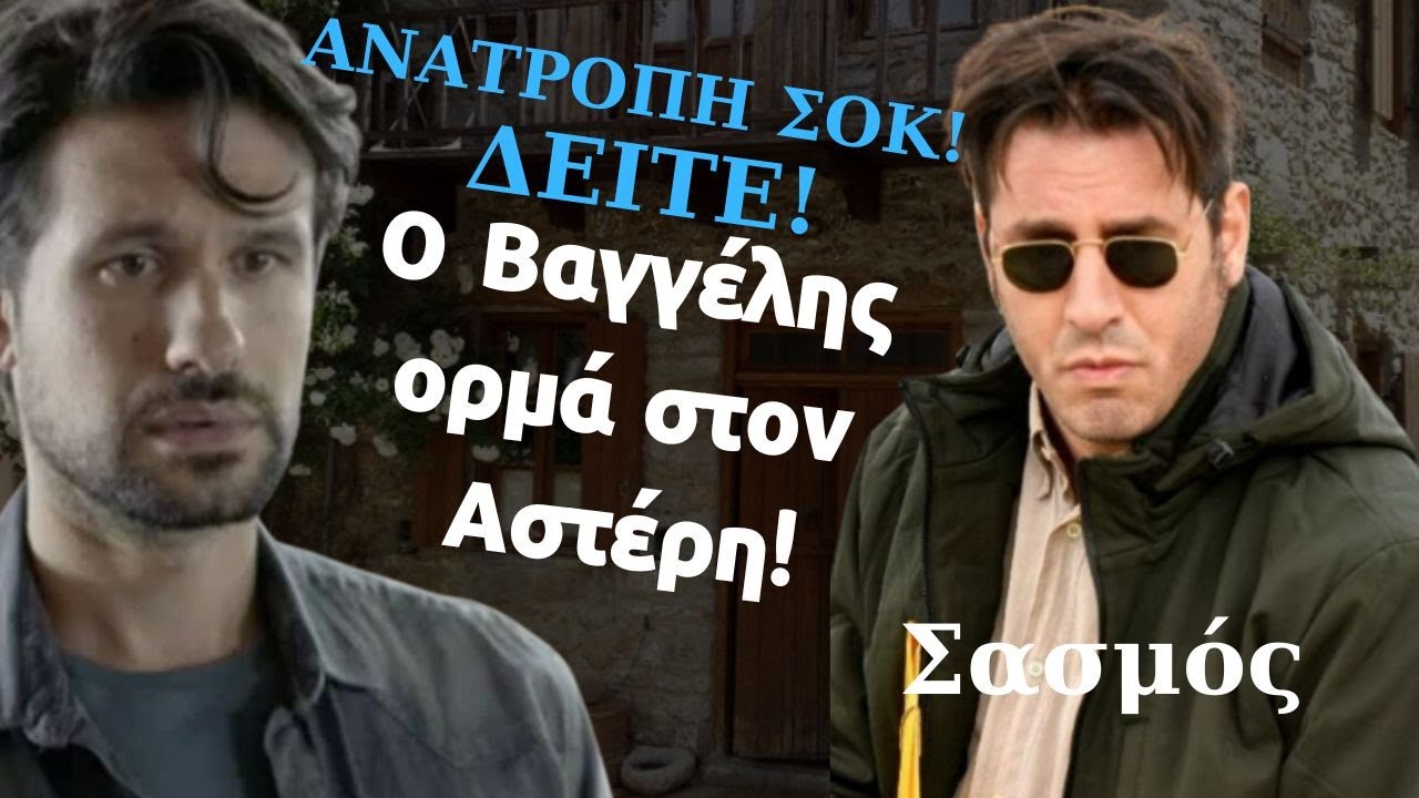Σασμός Spoiler | ΑΝΑΤΡΟΠΗ ΣΟΚ! ΔΕΙΤΕ! Ο Βαγγέλης ορμά στον Αστέρη ...