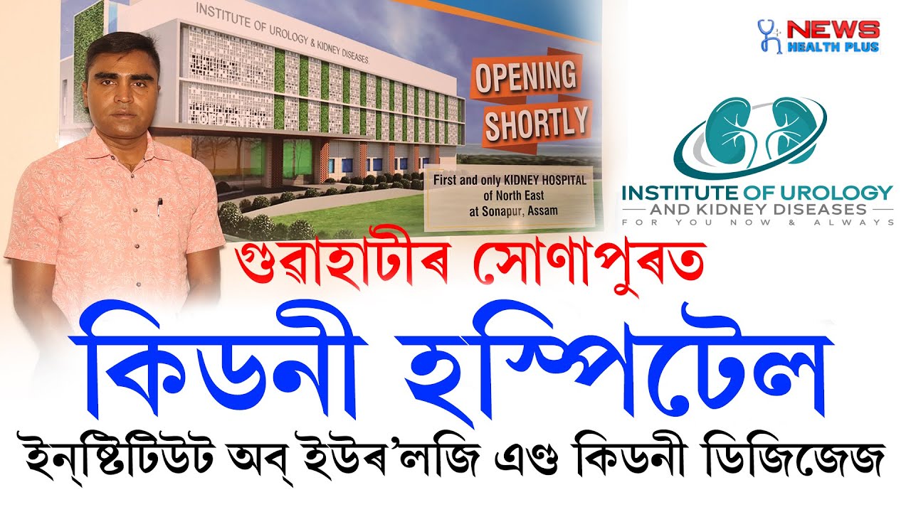 গুৱাহাটীৰ সোণাপুৰত শীঘ্ৰে আৰম্ভ হ'ব প্ৰস্ৰাৱজনিত তথা কিডনী-ৰোগৰ ছুপাৰ ...