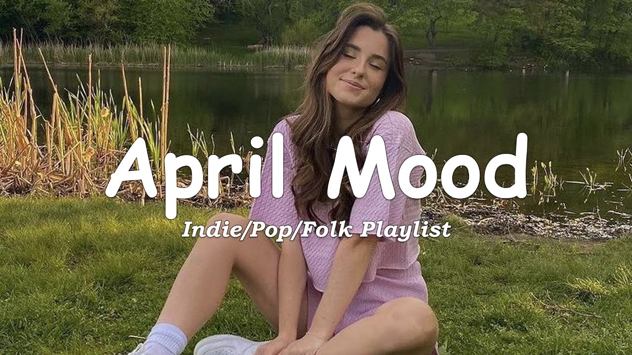 April mood 🌼 Songs for calm days in April | An Indie/Pop/Folk/Acoustic ...
