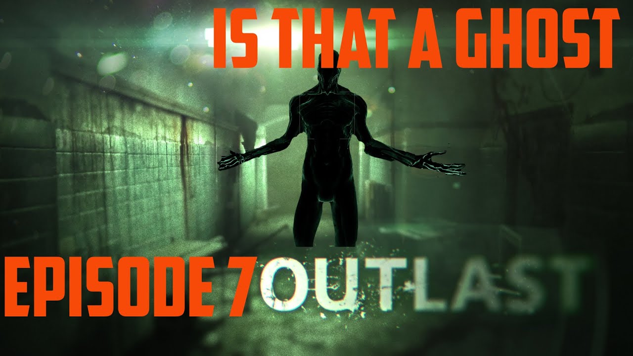Outlast Episode 7 - Ghosts WTF - YouTube