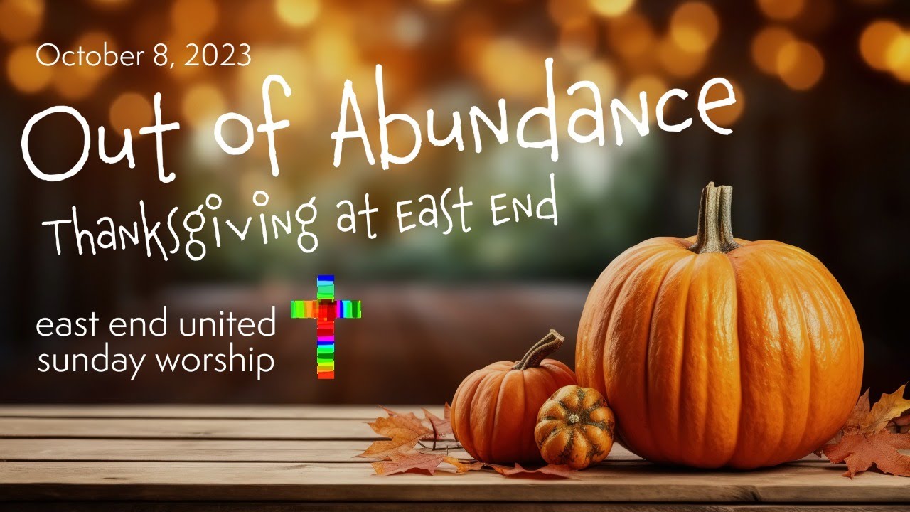 Out of Abundance — Thanksgiving at East End United: October 8, 2023 ...