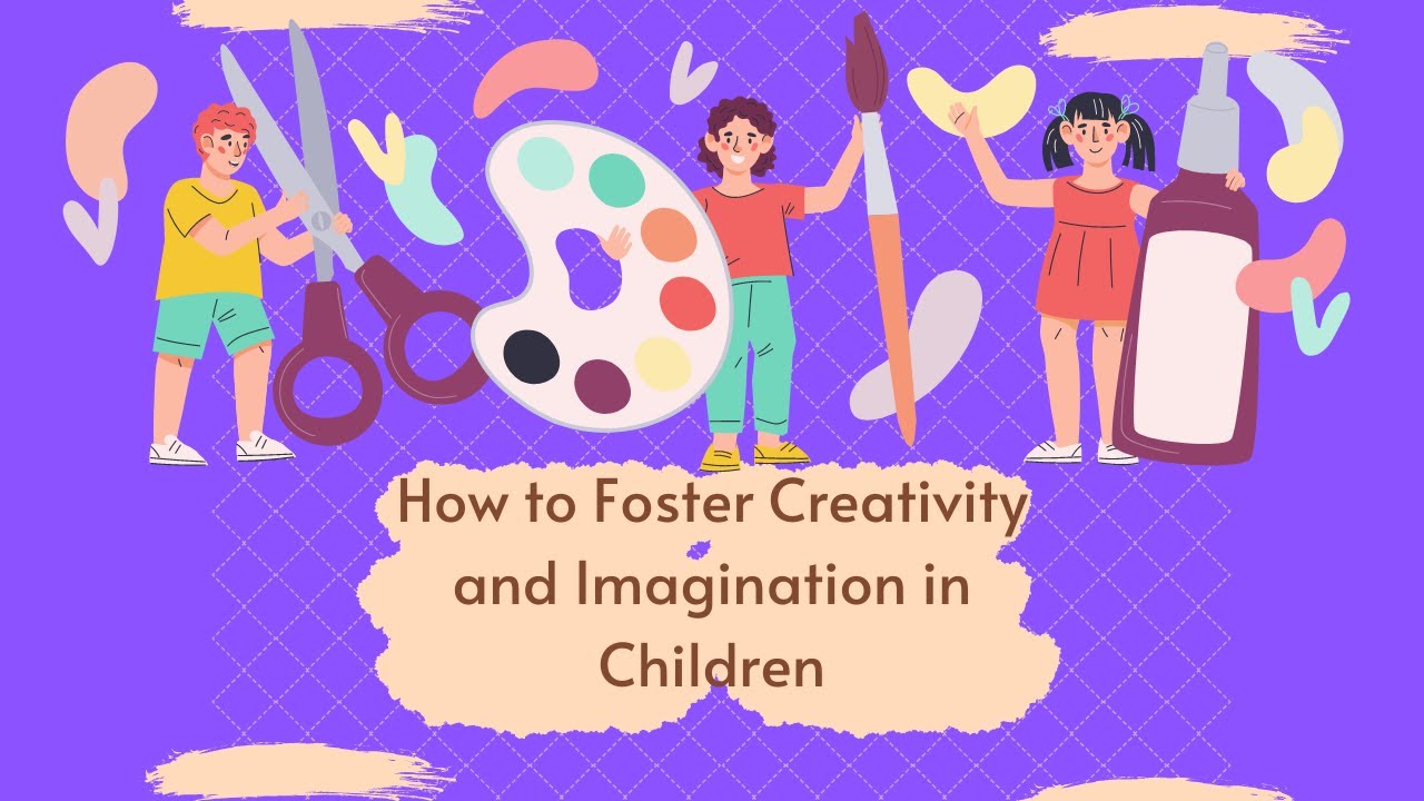 How to Foster Creativity and Imagination in Children #theparentinghub # ...