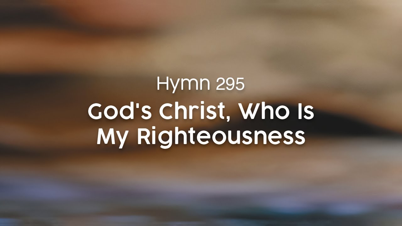 God's Christ, Who Is My Righteousness - Hymn 295 - YouTube