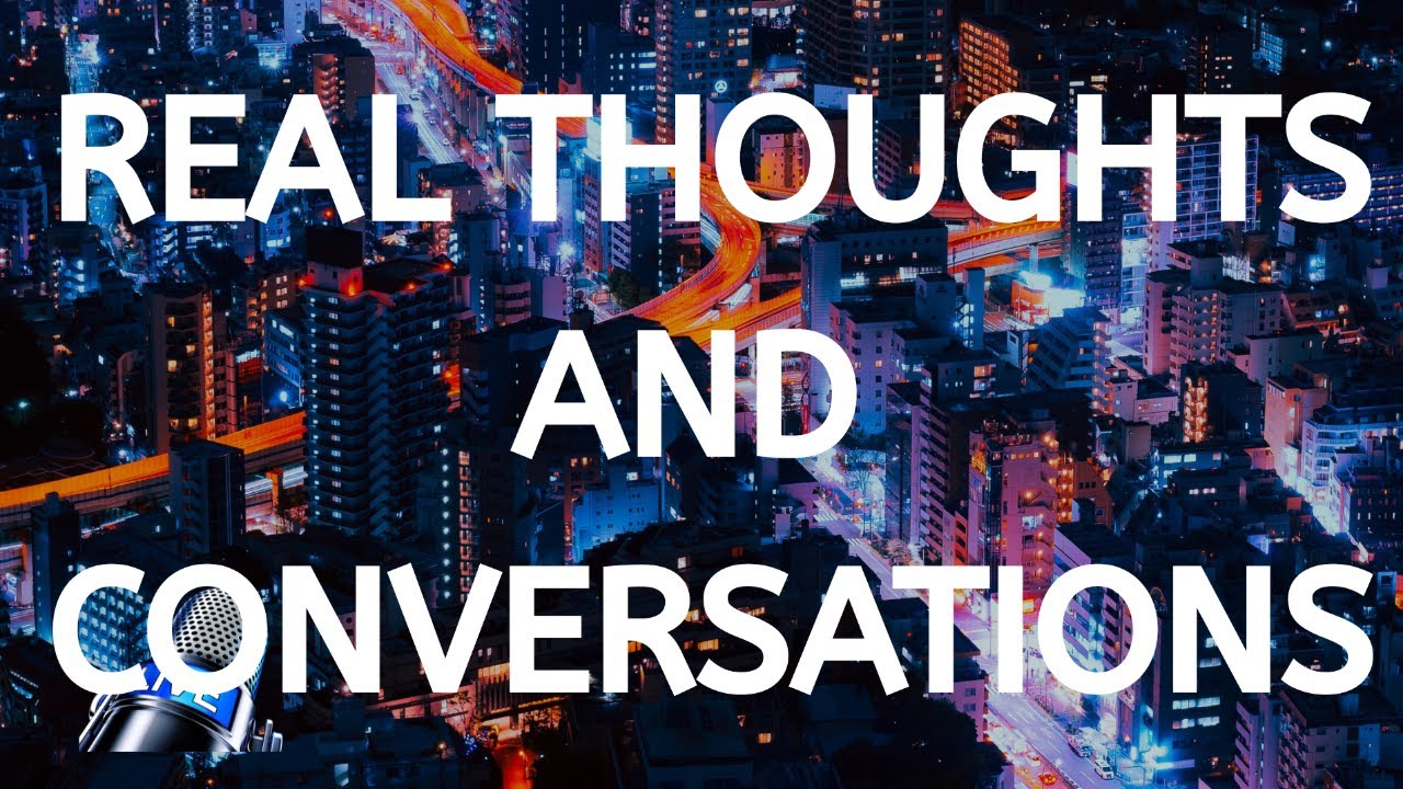 Real Thoughts & Conversations - YouTube