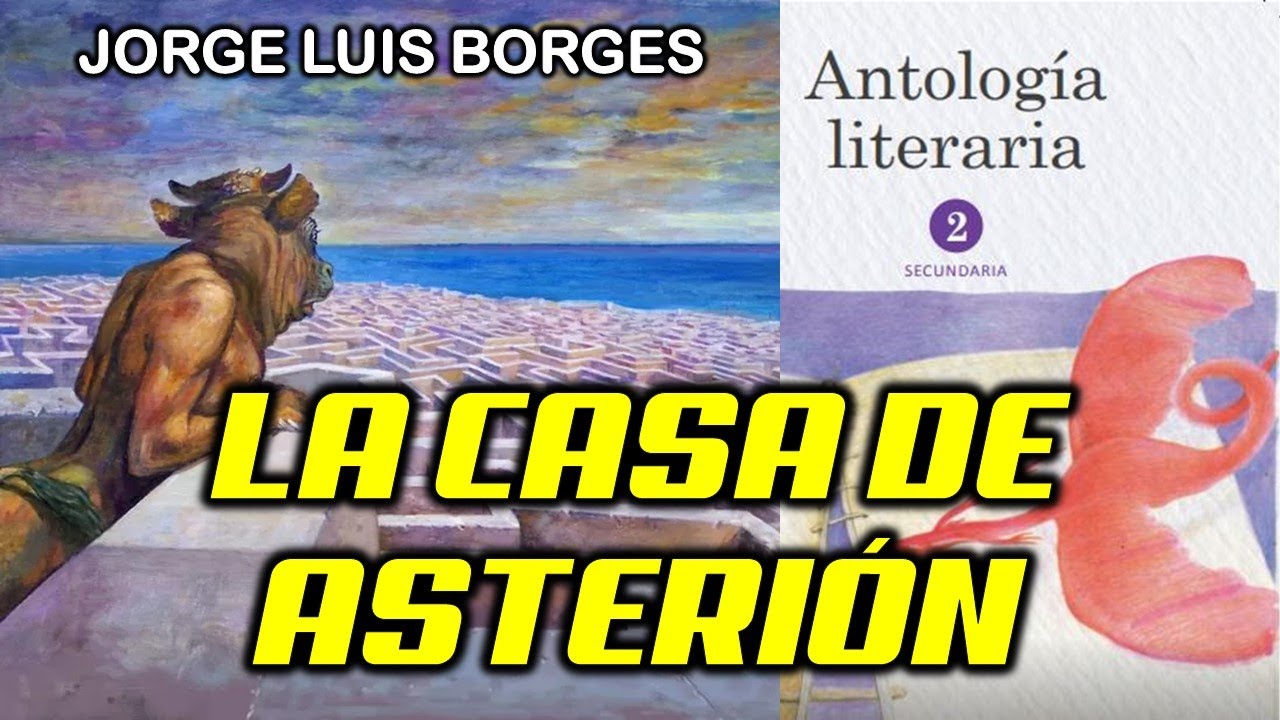 LA CASA DE ASTERIÓN DE JORGE LUIS BORGES | Antología literaria 2º ...