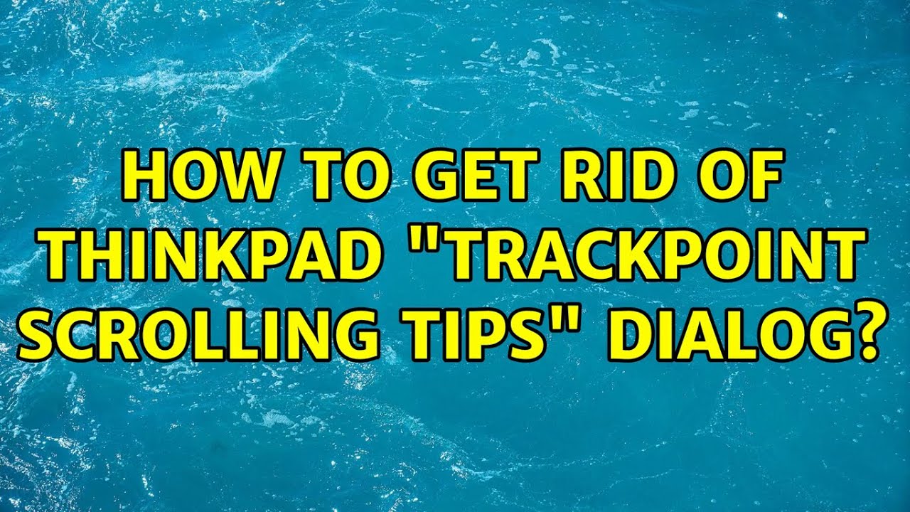 How to get rid of ThinkPad "TrackPoint Scrolling Tips" dialog? (2 ...