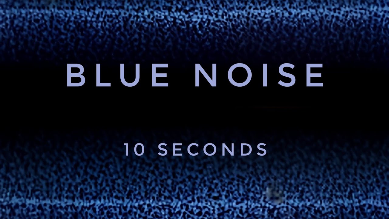 Blue Noise [10 Seconds] - YouTube