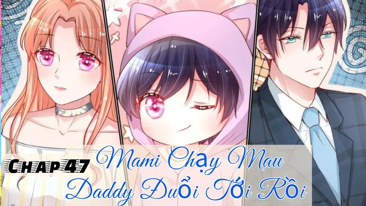 [CHAP 47] Mami Chạy Mau Daddy Đuổi Tới Rồi | Truyện Thuyết Minh Ngôn ...