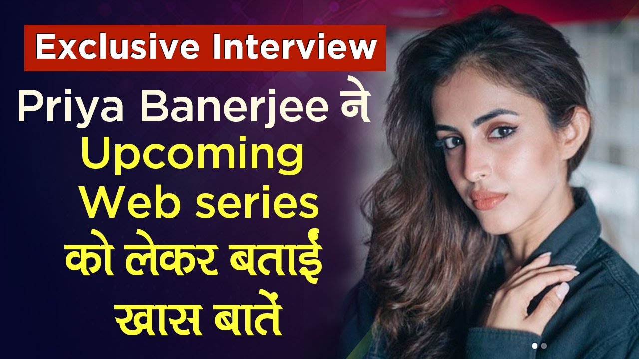 Exclusive Interview: Bollywood Actress Priya Banerjee ने Upcoming Web ...