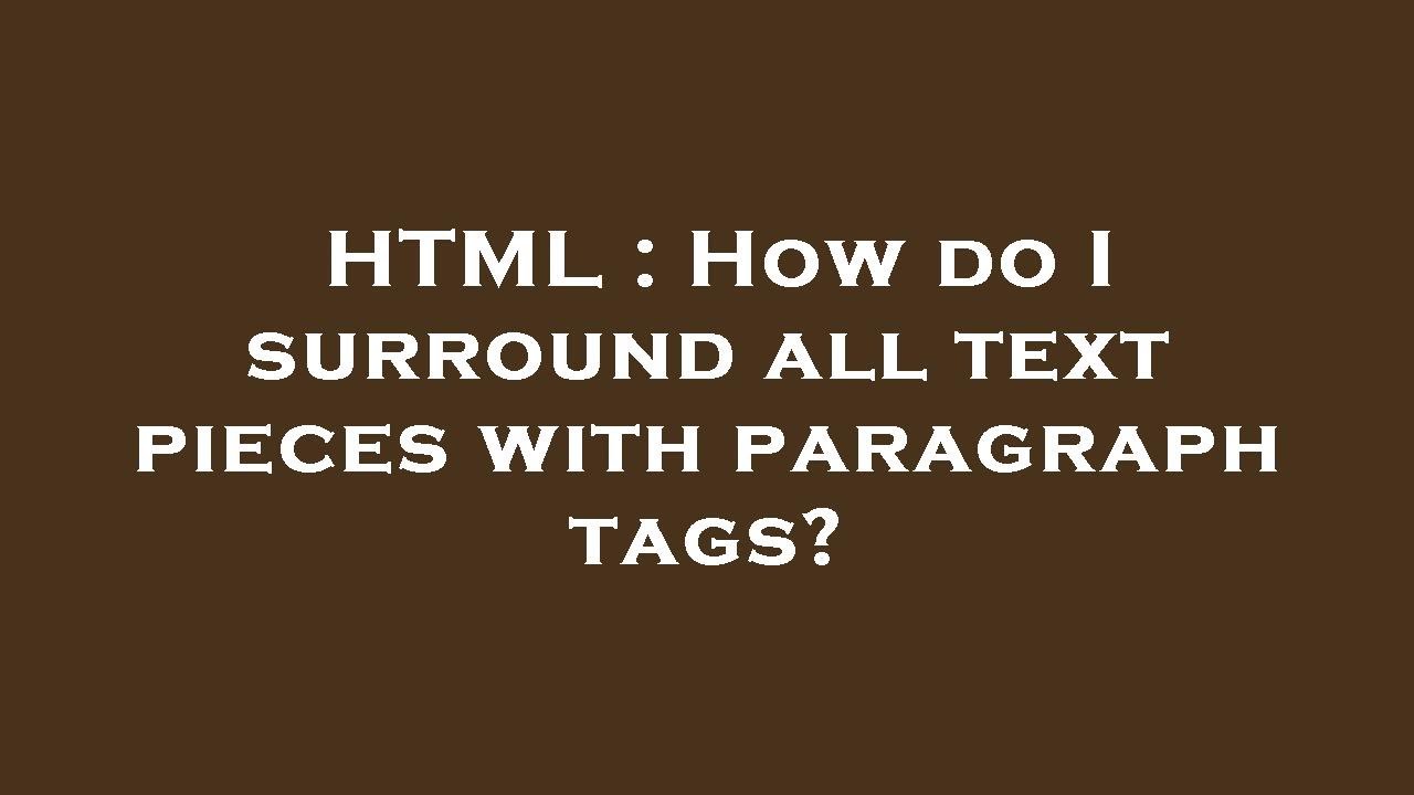 HTML : How do I surround all text pieces with paragraph tags? - YouTube