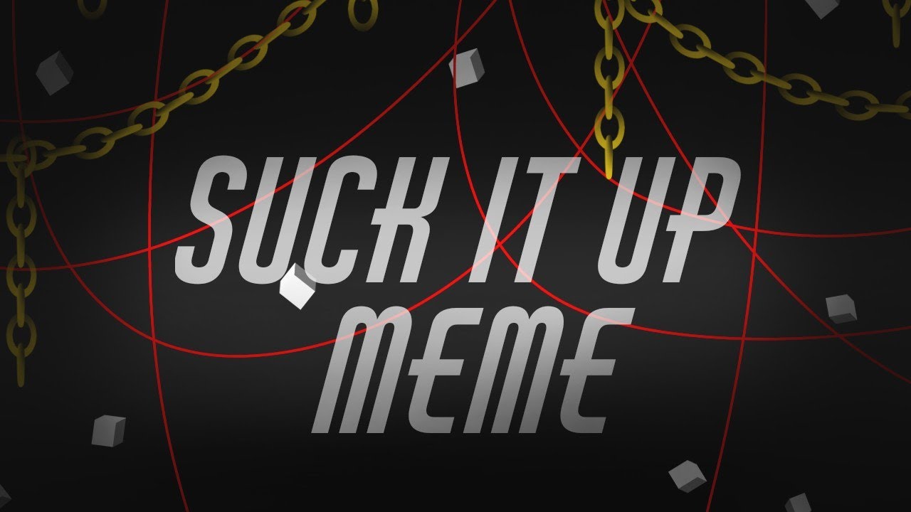 🖤💊Suck it up meme💊🖤 - YouTube