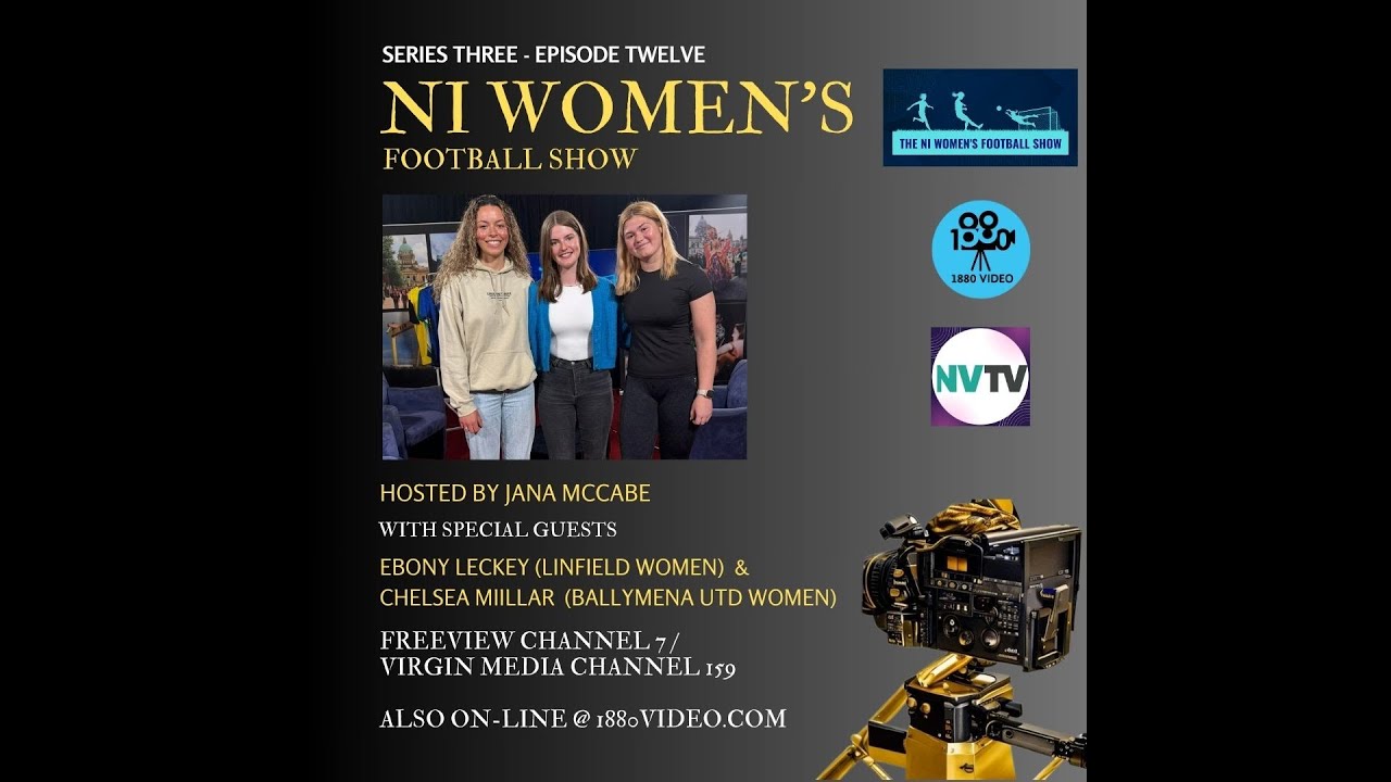 NI WOMEN'S FOOTBALL SHOW S 3 EP 12 - Ebony Leckey and Chelsea Millar ...