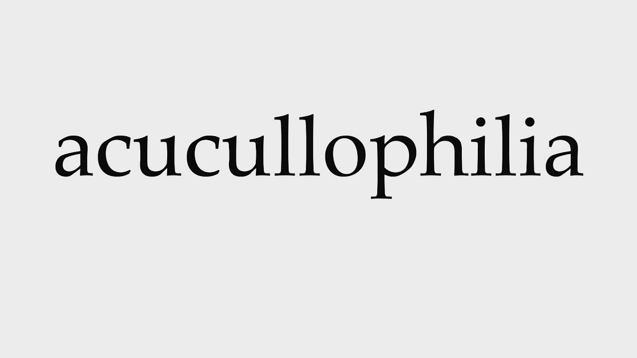 How to Pronounce acucullophilia - YouTube