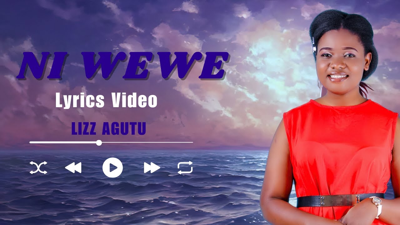 NI WEWE LYRICS VIDEO BY LIZZ AGUTU. - YouTube