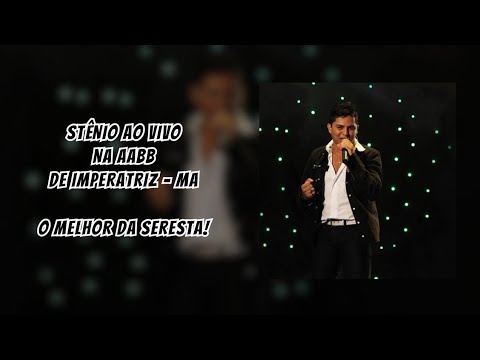 STÊNIO AO VIVO NA AABB DE IMPERATRIZ - MA (SEQUÊNCIA DE SERESTA PRA BEBER)