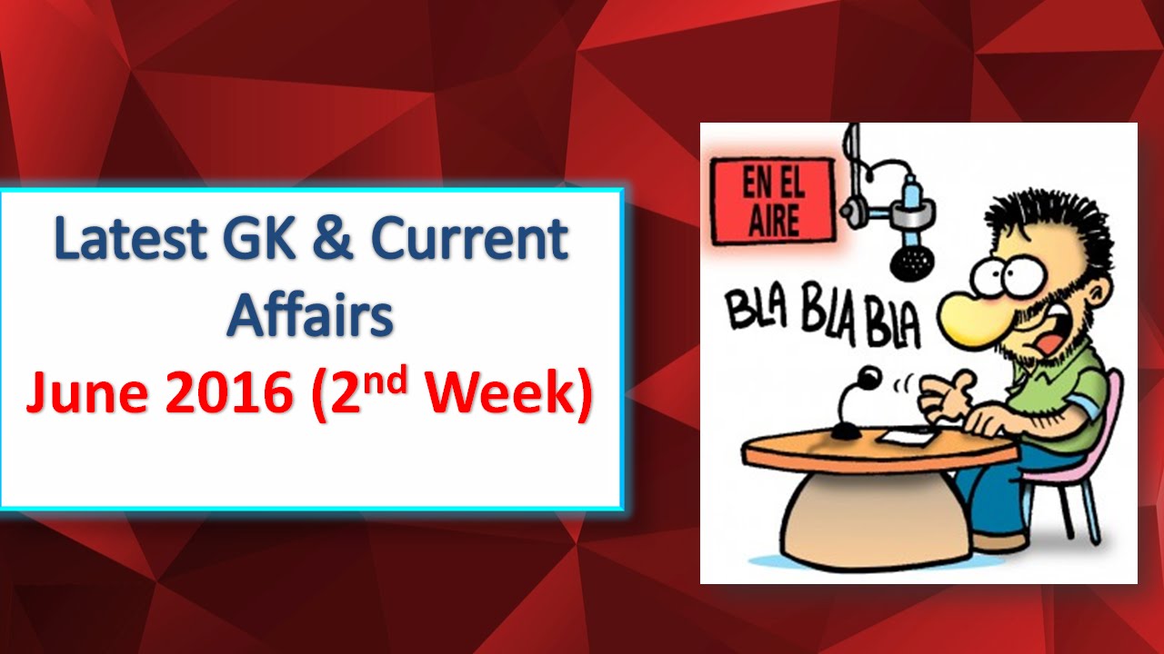 Latest Current Affairs and GK June 2nd week 2016 - Current Affairs and ...