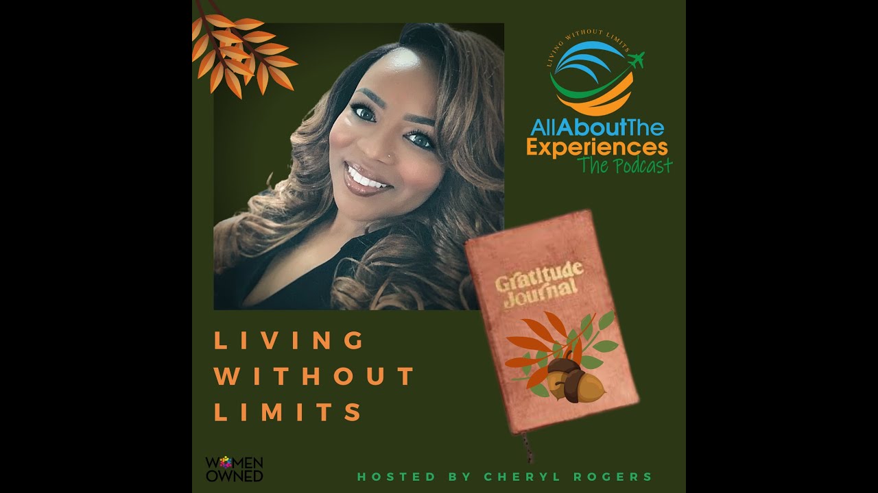 All About The Experiences: Living Without Limits--Featuring Cheryl Rogers (Attitude of Gratitude ...