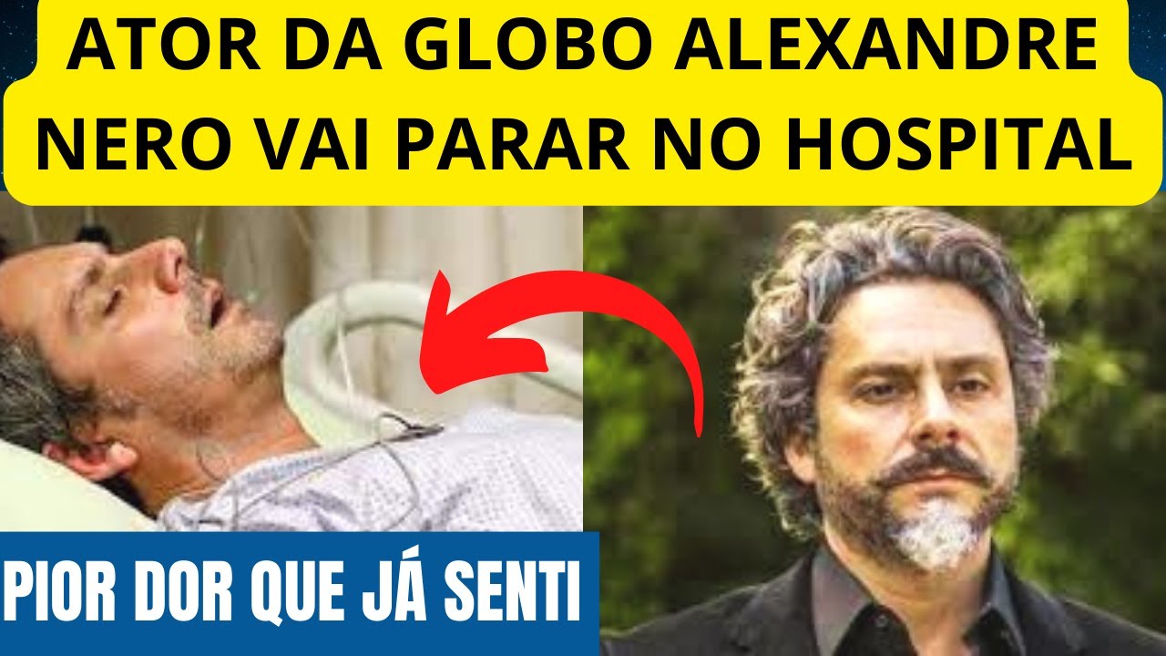 ATOR DA GLOBO ALEXANDRE NERO VAI PARAR NO HOSPITAL E É AFASTADO DAS ...