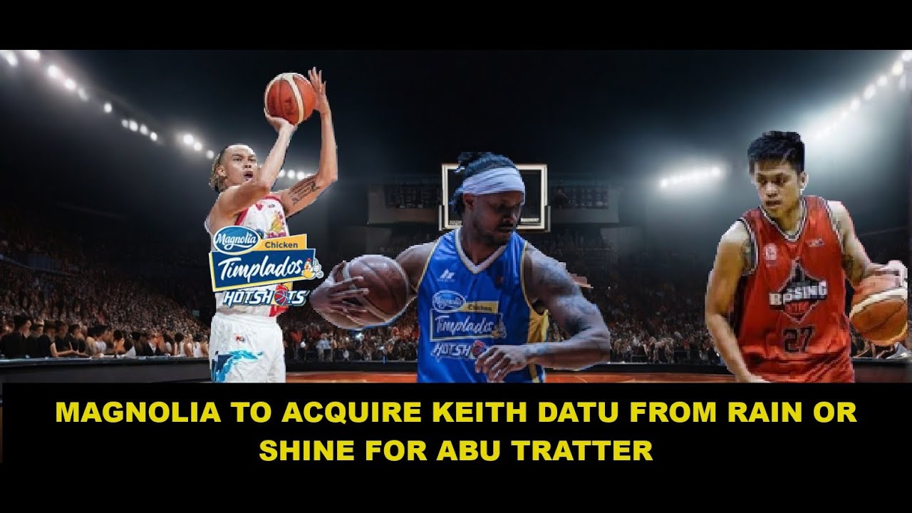 MAGNOLIA TO ACQUIRE KEITH DATU FROM RAIN OR SHINE FOR ABU TRATTER | REY ...