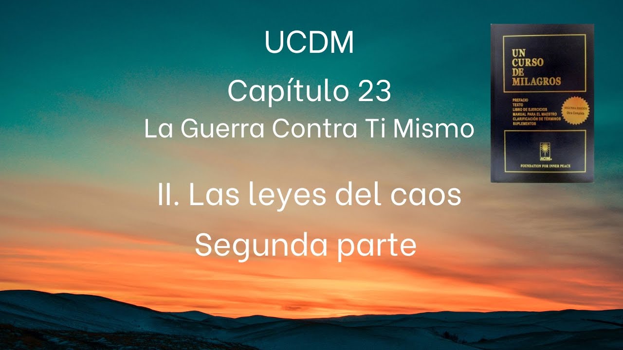 UCDM Capítulo 23. Segunda parte II Las leyes del caos - YouTube