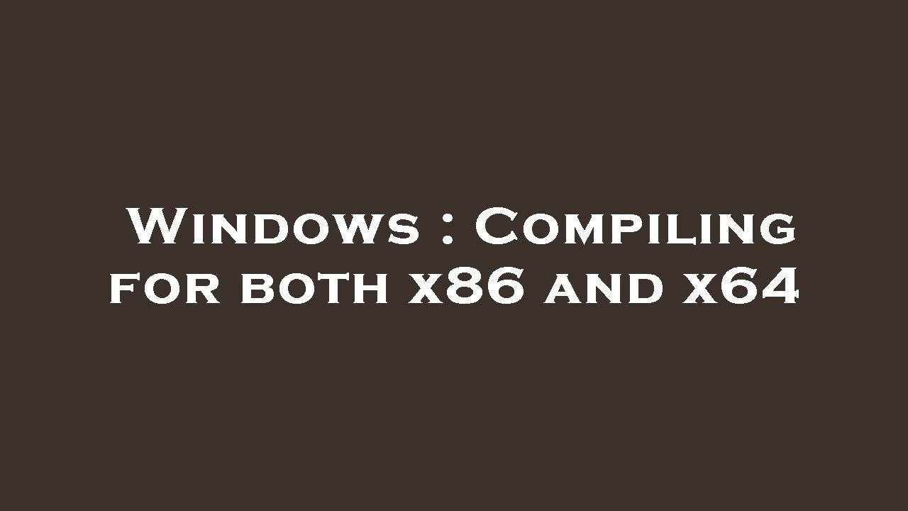 Windows : Compiling for both x86 and x64 - YouTube