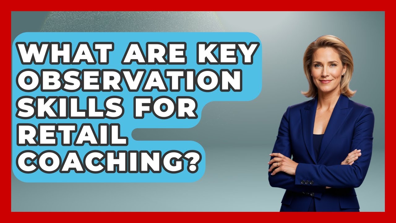 What Are Key Observation Skills For Retail Coaching? - Retail Employee ...