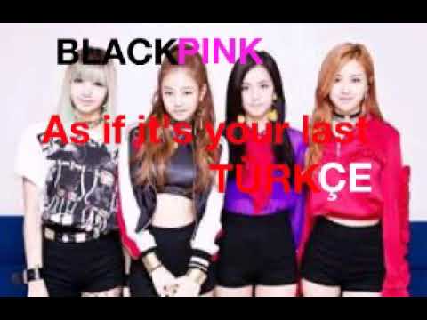 BalckPink-As If It's Your last türkce (kendim yaptim sözler doğru)