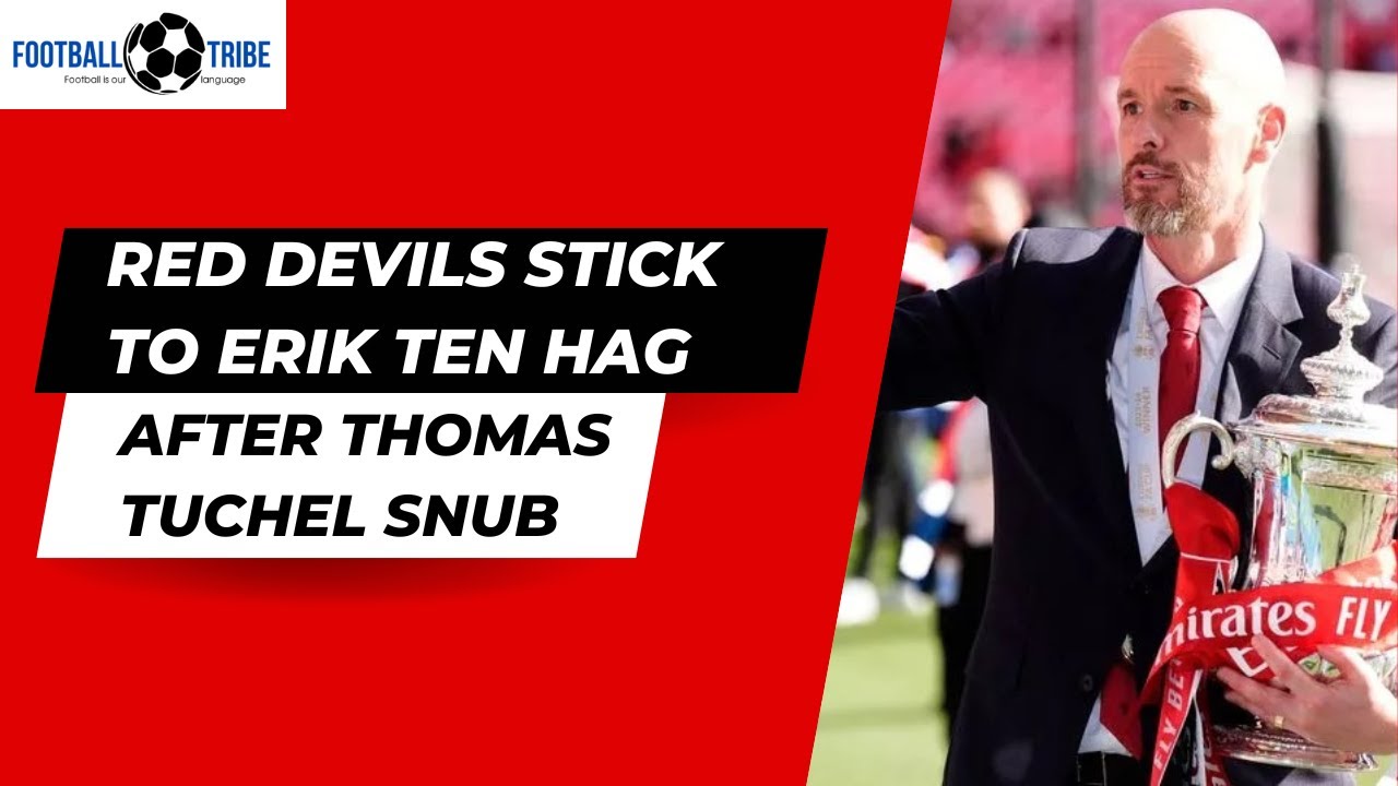 Red Devils Stick to Erik ten Hag after Thomas Tuchel Snub - YouTube
