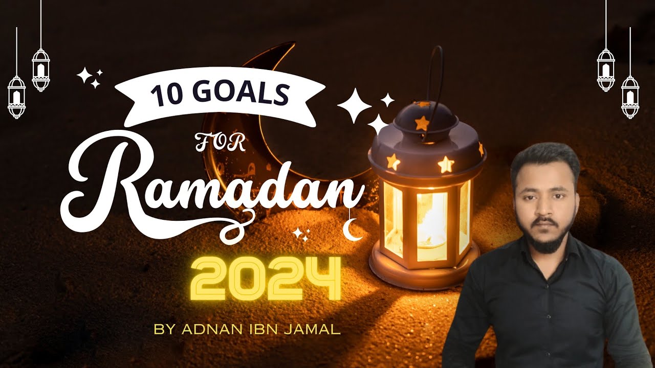 10 Goals For Ramadan 2024 ll Adnan ibn Jamal - YouTube