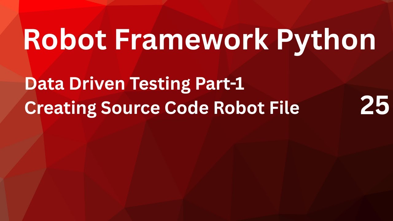 Data Driven Testing Part-01 Creating Source Code Robot File # ...