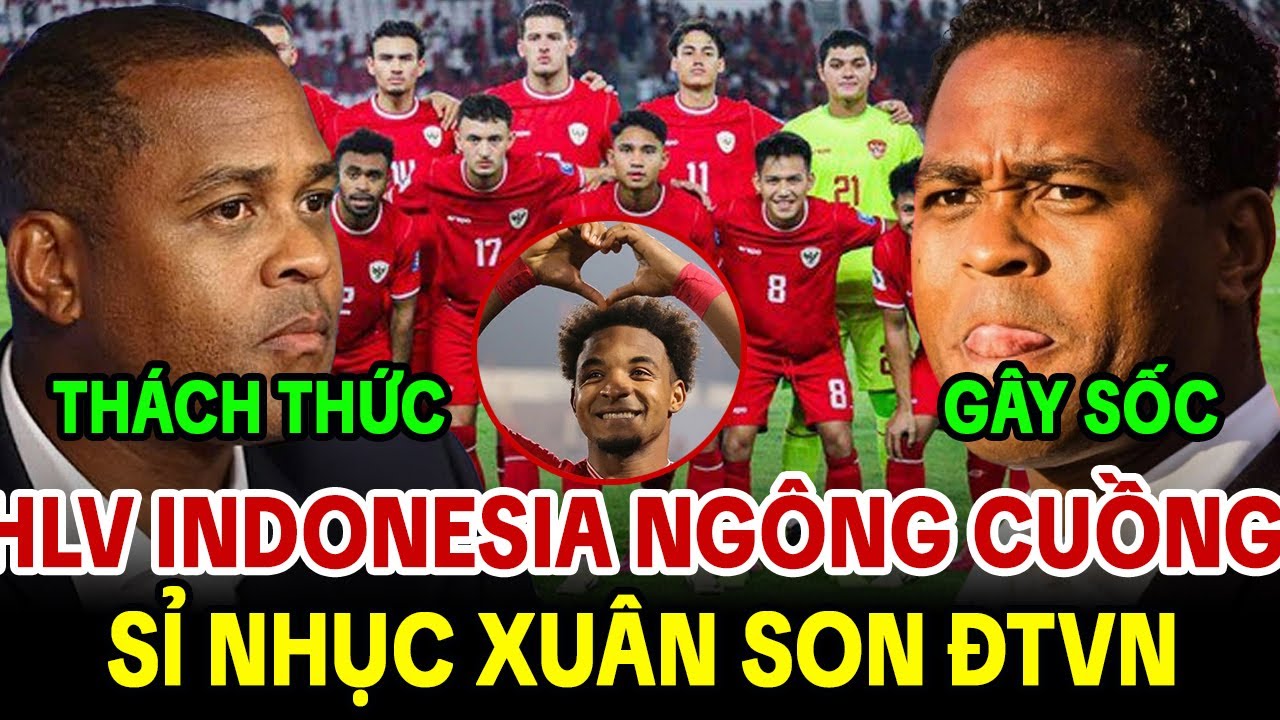 Phát Ngôn Gây Sốc HLV Indonesia Ngông Cuồng, Sỉ Nhục Xuân Son Thách Thức Việt Nam, Đông Nam Á ...