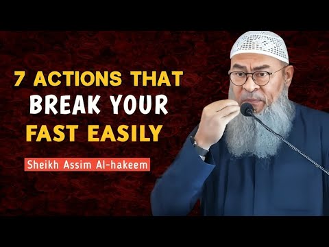 THESE 7 ACTIONS BREAK YOUR FAST EASILY - Sheikh Assim Al Hakeem - # ...