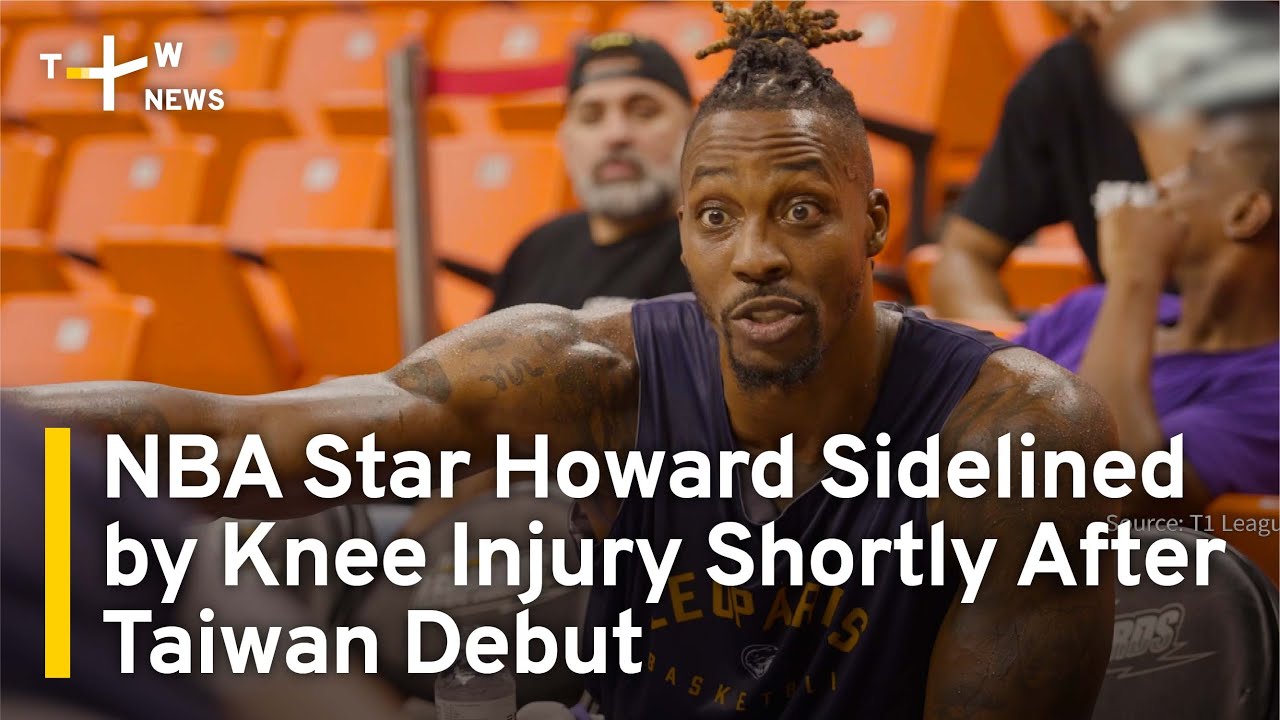 NBA Star Howard Sidelined by Knee Injury Shortly After Taiwan Debut ...