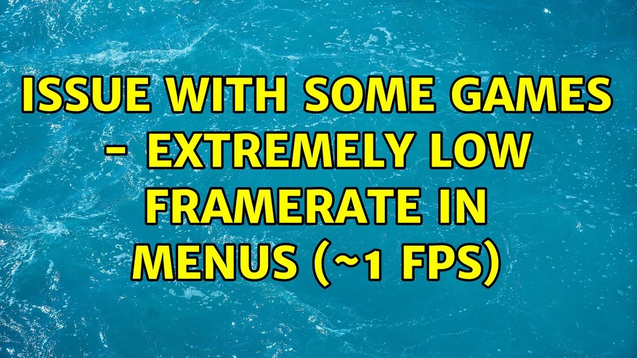 Issue with some games - extremely low framerate in menus (~1 fps) - YouTube