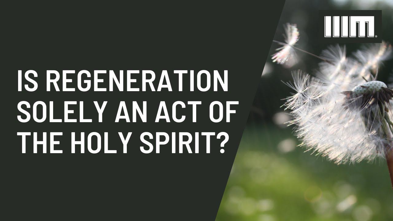 Important Questions: Is regeneration solely an act of the Holy Spirit ...