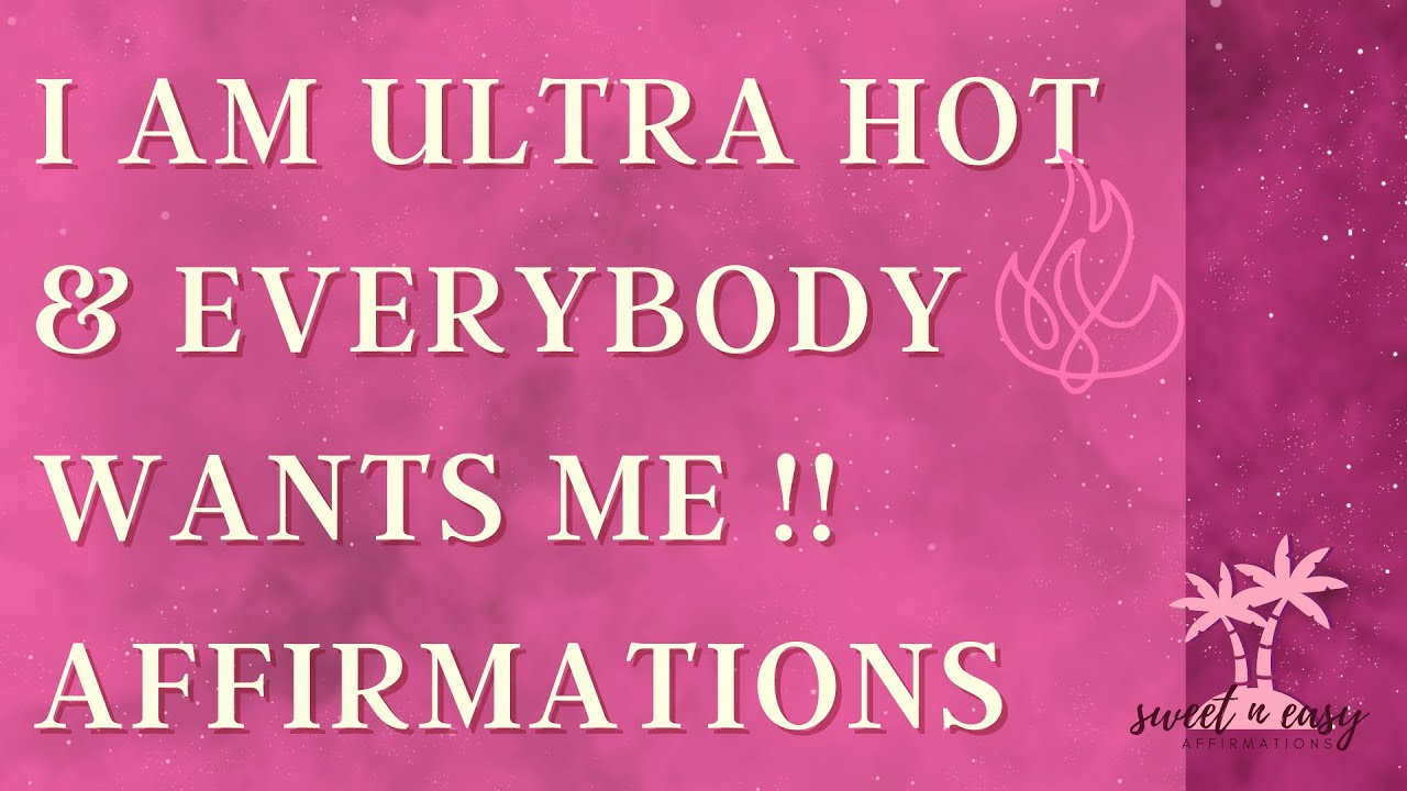 I Am Ultra Hot & Everybody Wants Me Affirmations - YouTube
