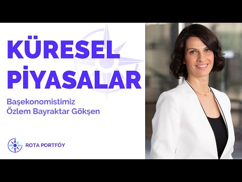 Rota Portföy Başekonomisti Özlem Bayraktar Gökşen - Küresel Piyasalar