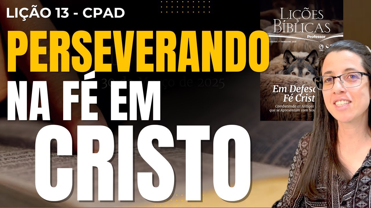 EBD Lição 13 PERSEVERANDO NA FÉ EM CRISTO – 30 de Março de 2025 - YouTube