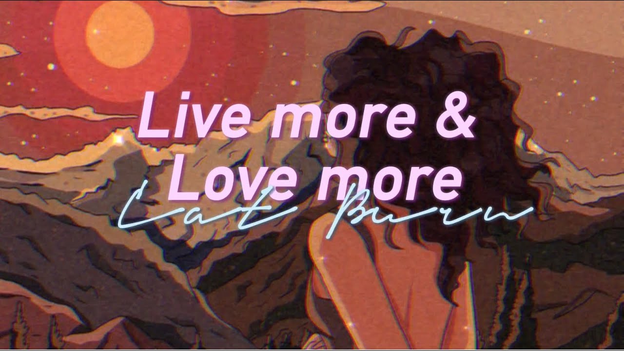 Cat Burns - Live more & Love more (Lyrics) - YouTube