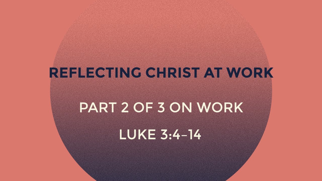 Reflecting Christ at Work - Part 2 of 3 on Work - YouTube