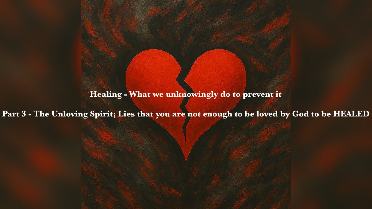 Healing - What we unknowingly do that prevents it Pt.3 The Unloving ...