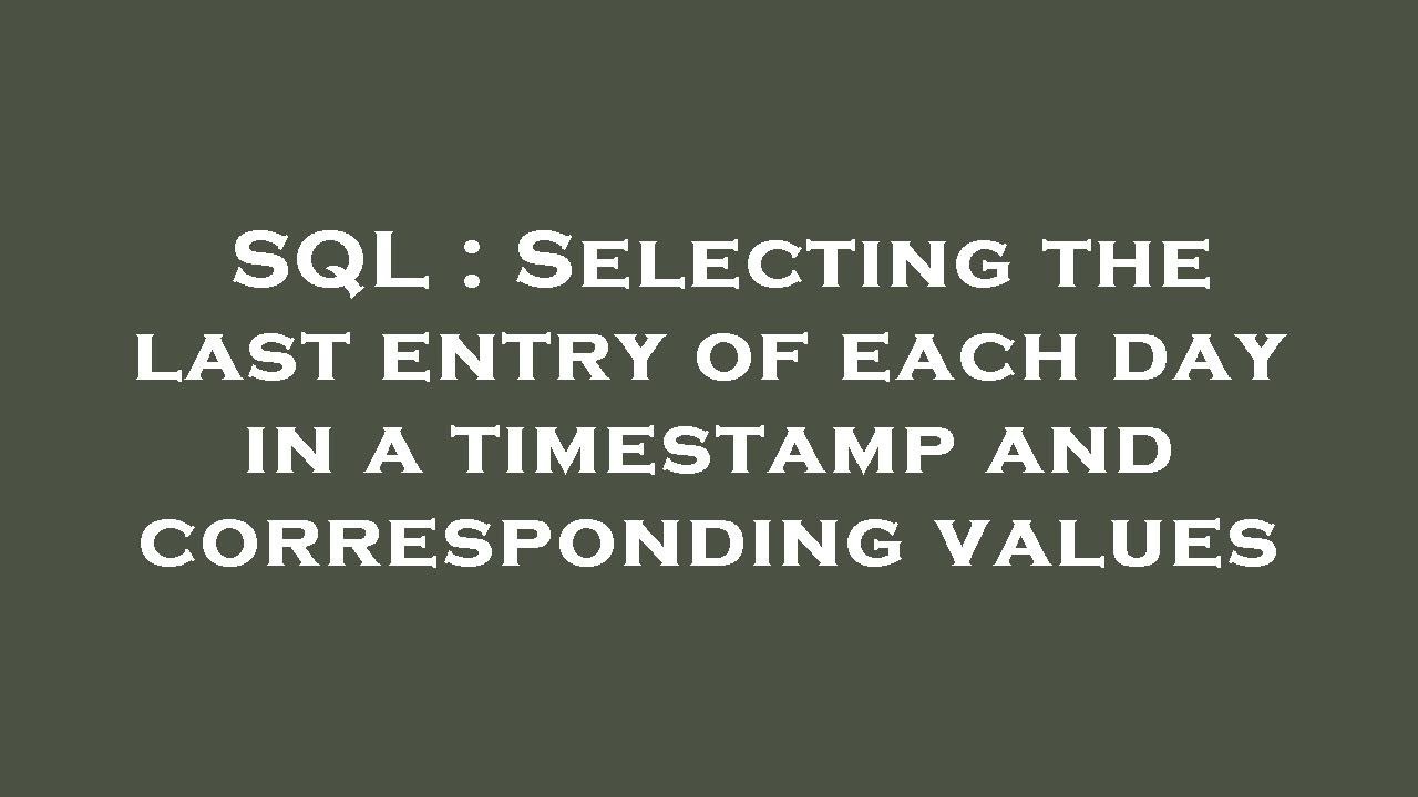 SQL : Selecting the last entry of each day in a timestamp and corresponding values - YouTube