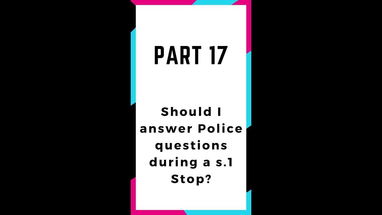 Part 17 Should I answer Police Questions if I get stopped under s.1 ...
