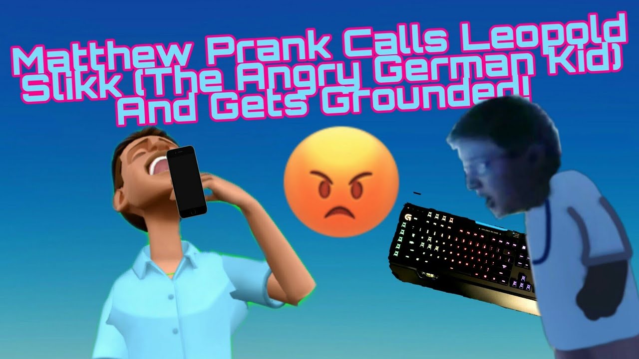 Matthew Prank Calls Leopold Slikk (The Angry German Kid) And Gets ...