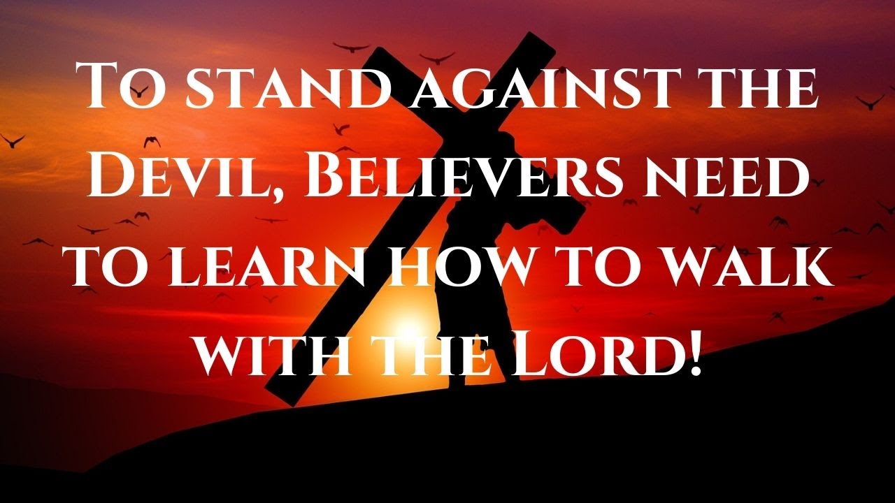 To stand against the Devil, Believers need to learn how to walk with ...