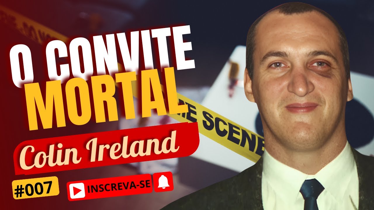 INVESTIGAÇÃO CRIMINAL - O Convite Mortal - #007 - Colin Ireland ...